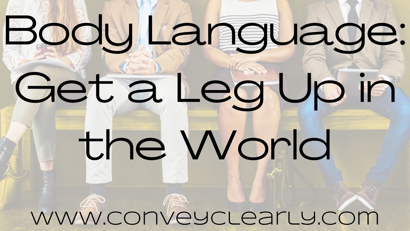 Body Language: Get a Leg Up in the World – Convey Clearly