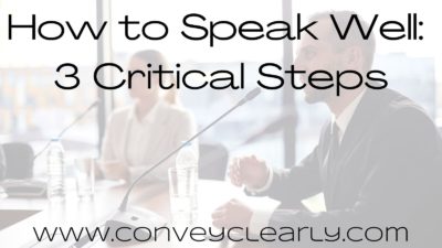 How to Speak Better: 3 Critical Steps – Convey Clearly