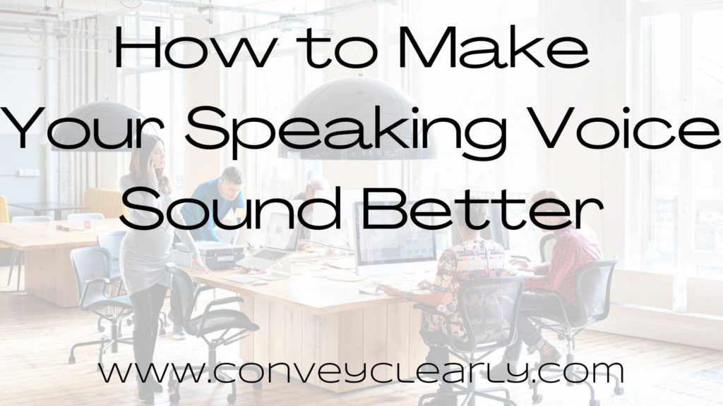 How to Make Your Speaking Voice Sound Better – Convey Clearly