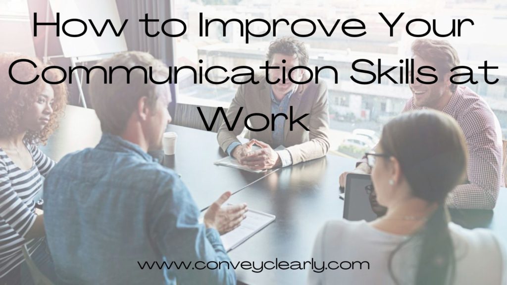 How to Improve Your Communication Skills at Work – Convey Clearly