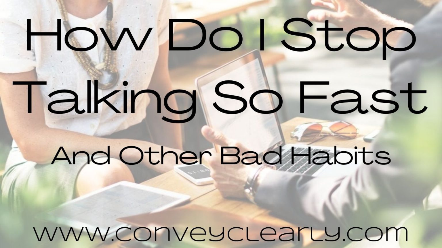 How Do I Stop Talking So Fast And Other Bad Speaking Habits – Convey ...