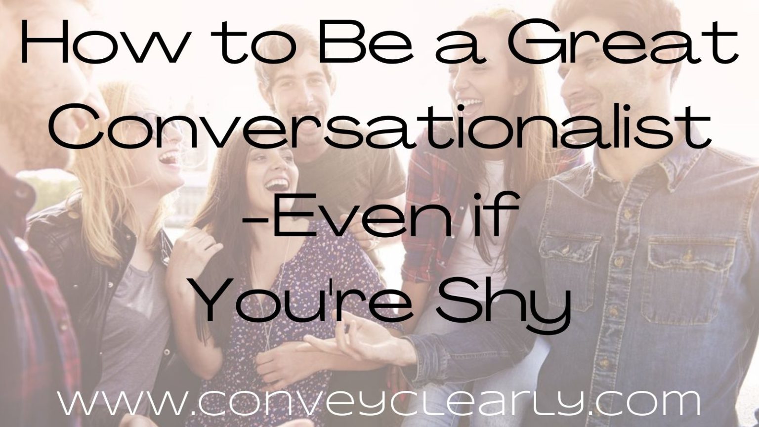 How to Be a Great Conversationalist-Even if You’re Shy – Convey Clearly